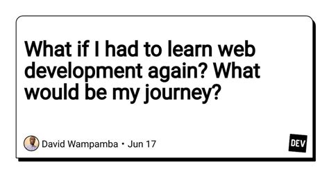 what if i had to learn web development again what would be my journey