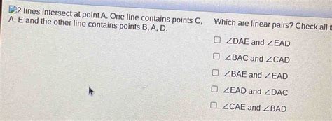 2 Lines Intersect At Pointa One Line Contains Points C Which Are Linear Pairs Check All