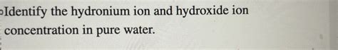 Solved Identify The Hydronium Ion And Hydroxide