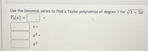 Solved Use The Binomial Series To Find A Taylor Polynomial Chegg Com