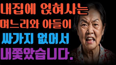 실화사연 내 집에 얹혀사는 며느리와 아들 부부가 무시하길래 내쫓았습니다 Youtube