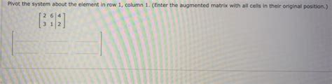 Solved Pivot The System About The Element In Row 1 Column