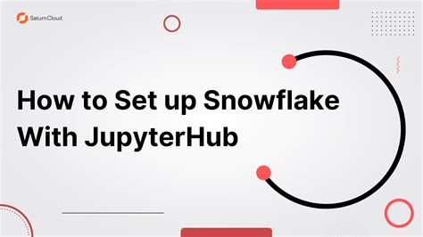 How To Set Up Snowflake On Jupyterhub Saturn Cloud Blog