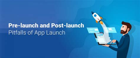 Pre Launch And Post Launch App Development Pitfalls