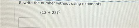 solved rewrite the number without using exponents 12 23 0