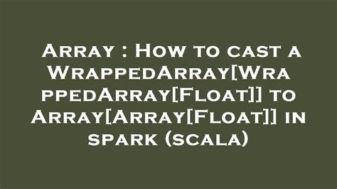 Array How To Cast A Wrappedarray Wrappedarray Float To Array Array