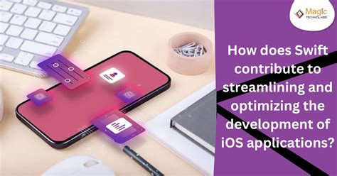how does swift contribute to streamlining and optimizing the development of ios applications