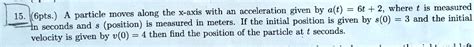 solved an acceleration given by a t 6t 2 where measured in