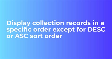 Display Collection Records In Specific Order Except Desc Or Asc Sort Order