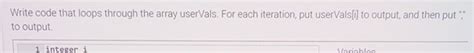 Solved Write Code That Loops Through The Array Uservals For