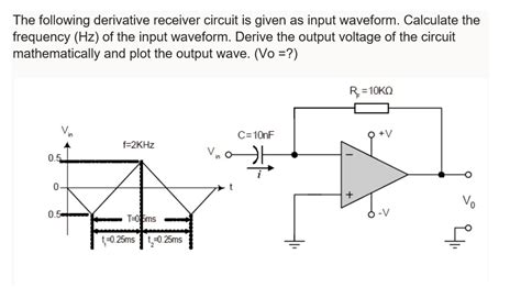 Solved The Following Derivative Receiver Circuit Is Given As An Input Waveform Calculate The