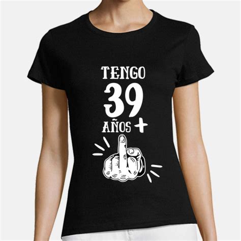 Camiseta Mujer Tengo 39 Años Mas 1 40 Cumpleaños Latostadora