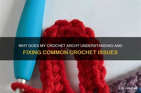 Why Does My Crochet Arch Understanding And Fixing Common Crochet Issues Cycrochet