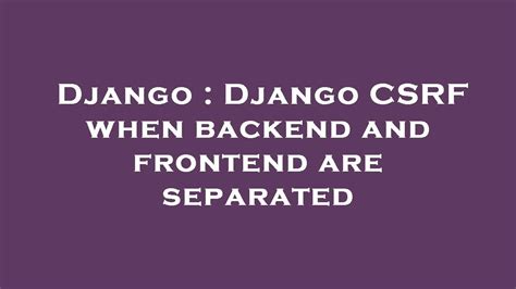Django Django CSRF When Backend And Frontend Are Separated YouTube