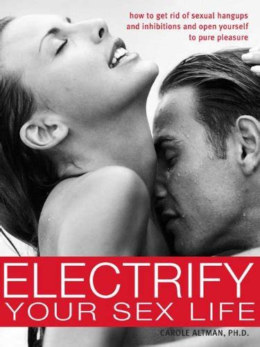 Electrify Your Sex Life How To Get Rid Of Sexual Hangups And Inhibitions And Open Yourself To