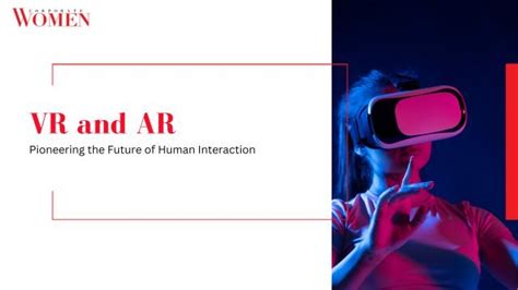 virtual and augmented reality pioneering the future of human