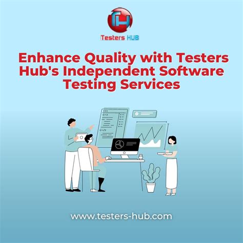 Enhance Quality With Testers Hubs Independent Software Testing
