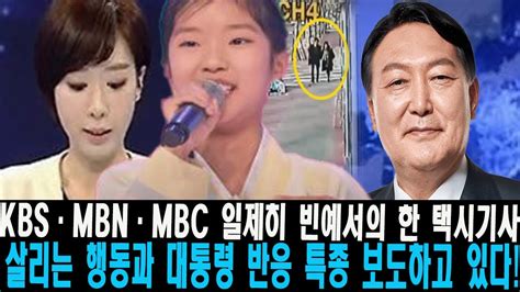 Kbs·mbn·mbc 일제히 빈예서의 한 택시기사 살리는 영웅적인 행동과 대통령 반응 특종 보도 울면서 보도하는 아나운서 빈예서의 인성은 우리를 따뜻하게 만듭니다