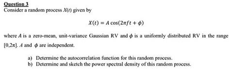 Solved Question 3 Consider A Random Process X Given By Xt A Cos