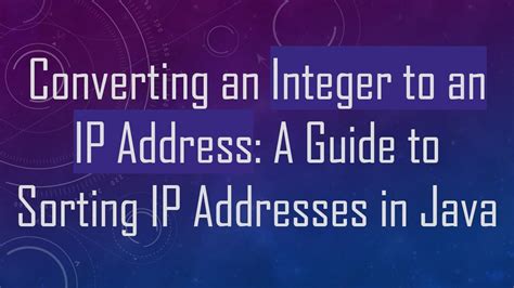Converting An Integer To An Ip Address A Guide To Sorting Ip Addresses In Java Youtube