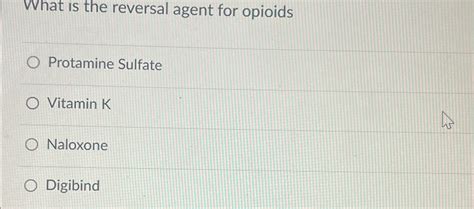 Solved What Is The Reversal Agent For Opioids Protamine