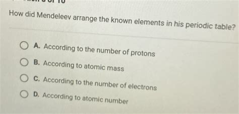 Solved How Did Mendeleev Arrange The Known Elements In His Periodic Table A According To The