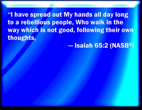 Isaiah I Have Spread Out My Hands All The Day To A Rebellious People Which Walks In A Way