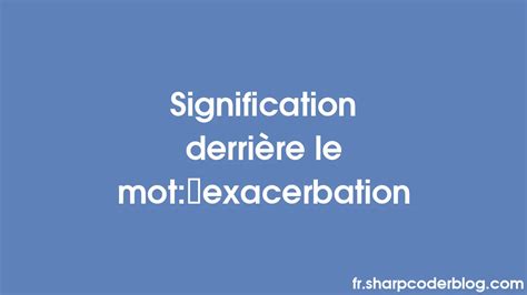 Signification Derrière Le Mot Exacerbation Sharp Coder Blog