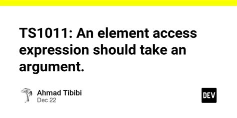Ts1011 An Element Access Expression Should Take An Argument Dev