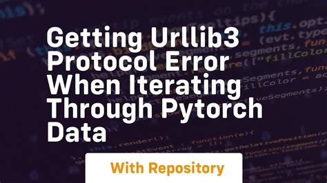 getting urllib3 protocol error when iterating through pytorch data youtube