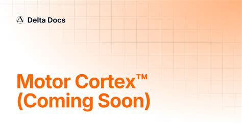Motor Cortex™ Coming Soon Delta Docs Motor Cortex™ Coming Soon Delta Docs