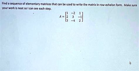Find A Sequence Of Elementary Matrices That Can Be Used To Write The