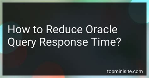 how to reduce oracle query response time in 2024