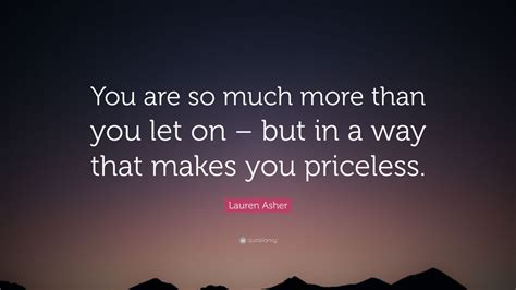 Lauren Asher Quote “you Are So Much More Than You Let On But In A