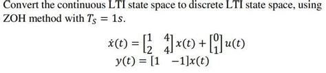 Solved Convert The Continuous Lti State Space To Discrete