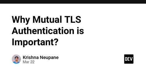 Why Mutual Tls Authentication Is Important Dev Community