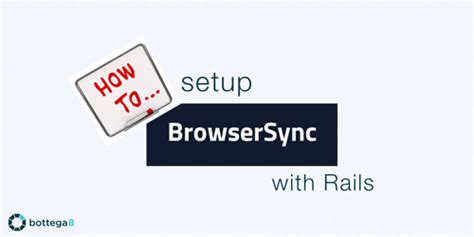 How To Setup Browsersync With Rails Bottega8 Blog
