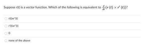 Solved Suppose R T Is A Vector Function Which Of The Chegg Com