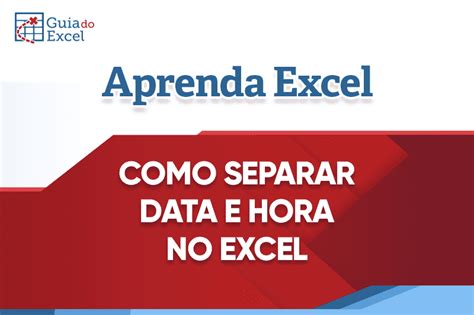 Como Separar Data E Hora No Excel Guia Do Excel