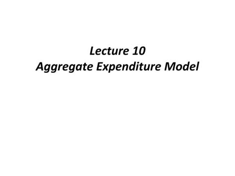 Ppt Lecture 10 Aggregate Expenditure Model Powerpoint Presentation Free Download Id 5431261