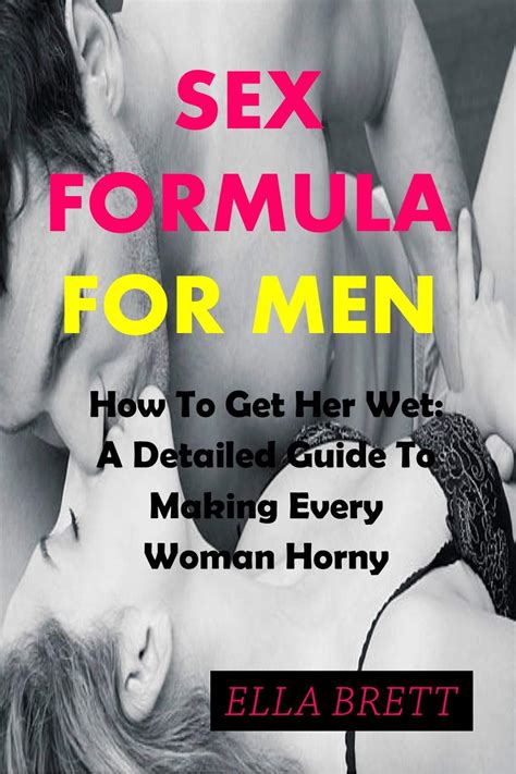 SEX FORMULA FOR MEN How To Get Her Wet A Detailed Guide To Making Every Woman Horny Kindle