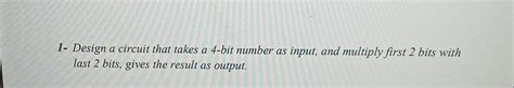 Solved Design A Circuit That Takes A Bit Number As Chegg