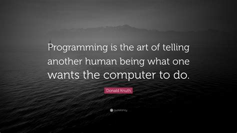 Donald Knuth Quote Programming Is The Art Of Telling Another Human