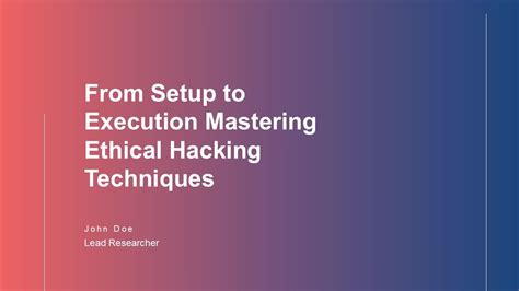 From Setup To Execution Mastering Ethical Hacking Techniques Ppt