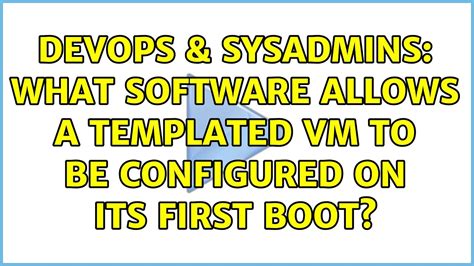Devops And Sysadmins What Software Allows A Templated Vm To Be Configured On Its First Boot