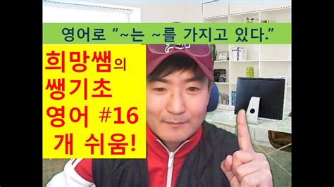 생기초영어 16 ~는 ~를 가지고있다 영어를 다시시작하는 분 늦은 영어 공부를 시작하시는 분어르신들을 위한 수업 완전 초딩 수준 너무쉬워 죽을지도몰라용