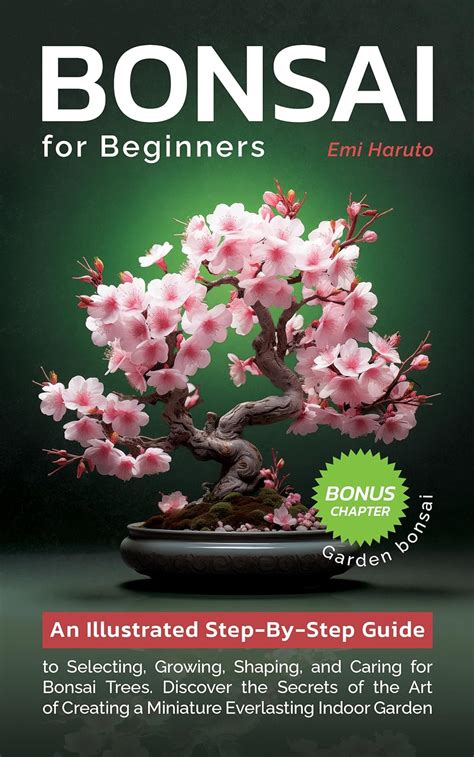 Bonsai For Beginners An Illustrated Step By Step Guide To Selecting Growing Shaping And