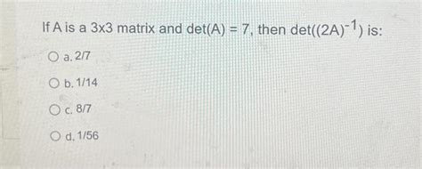 Solved If A Is A 3×3 Matrix And Det A 7 Then Det 2a −1
