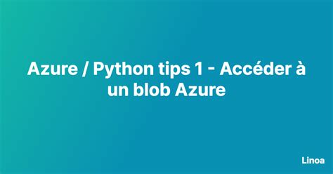 Azure Python Tips 1 Accéder à Un Blob Azure Linoa