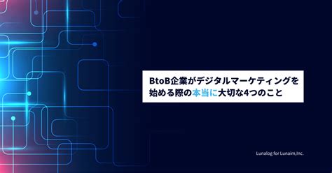 BtoB企業がデジタルマーケティングを始める際の本当に大切な4つのこと ルネログ